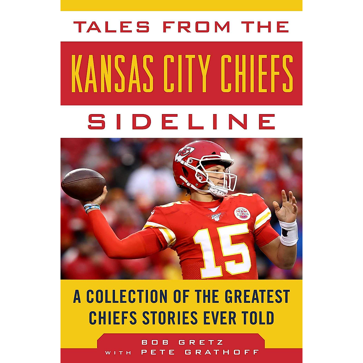 Tales from the Kansas City Chiefs Sideline: A Collection of the Greatest Chiefs Stories Ever Told (Tales from the Team)