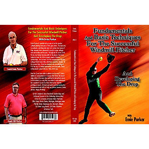 Ernie Parker's - Fundamentals and Basic Techniques for the Successful Windmill Pitcher and Developing the Drop
