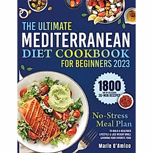 The Ultimate Mediterranean Diet Cookbook for Beginners: 1800 Day of Delicious 30-Min Recipes & a No-Stress Meal Plan to Build a Healthier Lifestyle & Lose Weight While Savoring Your Favorite Foods