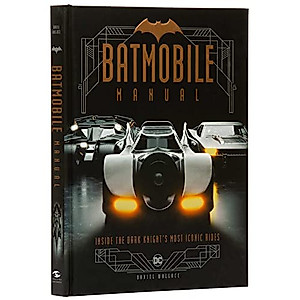 Batmobile Manual: Inside the Dark Knight's Most Iconic Rides ()