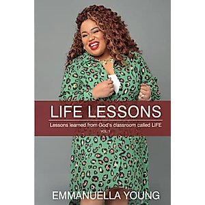 Life Lessons: Lessons learned from God's classroom called LIFE vol. 1