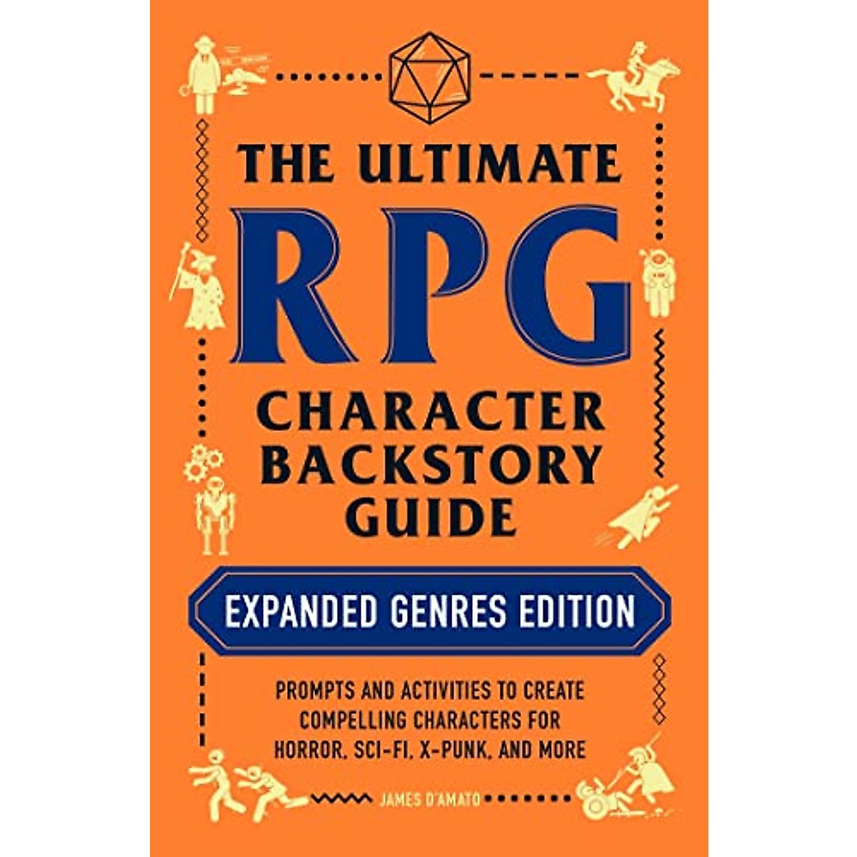 The Ultimate RPG Character Backstory Guide: Expanded Genres Edition: Prompts and Activities to Create Compelling Characters for Horror, Sci-Fi, X-Punk, and More (Ultimate Role Playing Game Series)