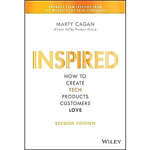 Inspired: How to Create Tech Products Customers Love (Silicon Valley Product Group)