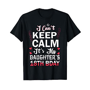 I Can't Keep Calm It's My Daughter's 18th Birthday Dad Mom T-Shirt