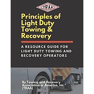 Principles of Light Duty Towing & Recovery: A Resource Guide for Light Duty Towing and Recovery Operators & Preparation Material for the Towing & ... Guides for Towing and Recovery Operators)