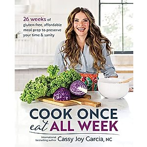 Cook Once, Eat All Week: 26 Weeks of Gluten-Free, Affordable Meal Prep to Preserve Your Time & Sanity