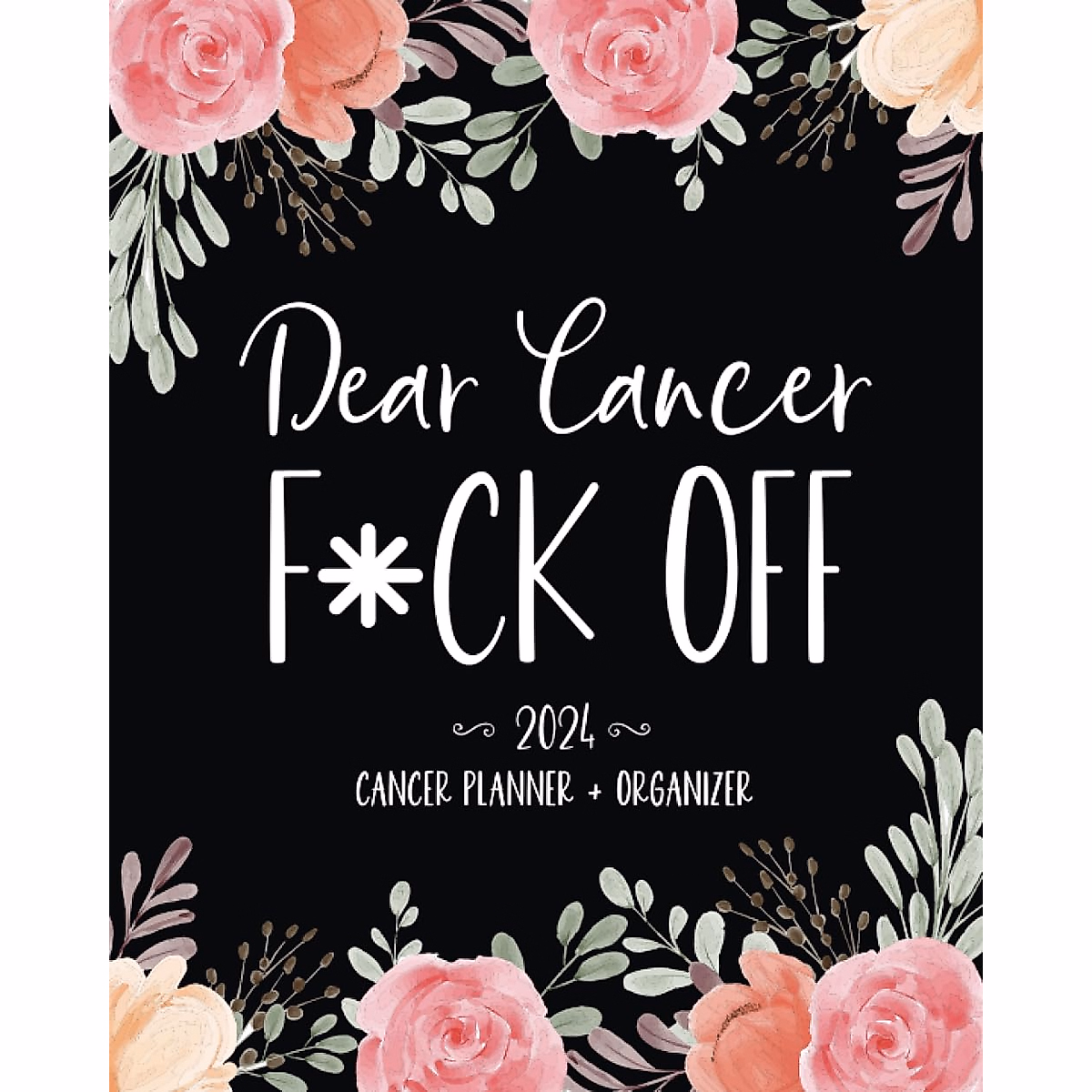 Dear Cancer F*ck Off: 2024 Cancer Planner & Organizer