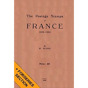 The Postage Stamps of France 1840-1925 & How to Detect the Forged Stamps of France.