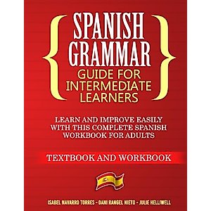 Spanish Grammar for Intermediate Learners: Learn and Improve Easily with this Complete Spanish Workbook for Adults (Textbook and Workbook)