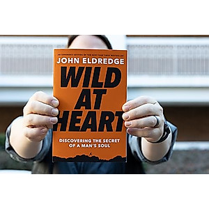 Wild at Heart Expanded Edition: Discovering the Secret of a Man's Soul