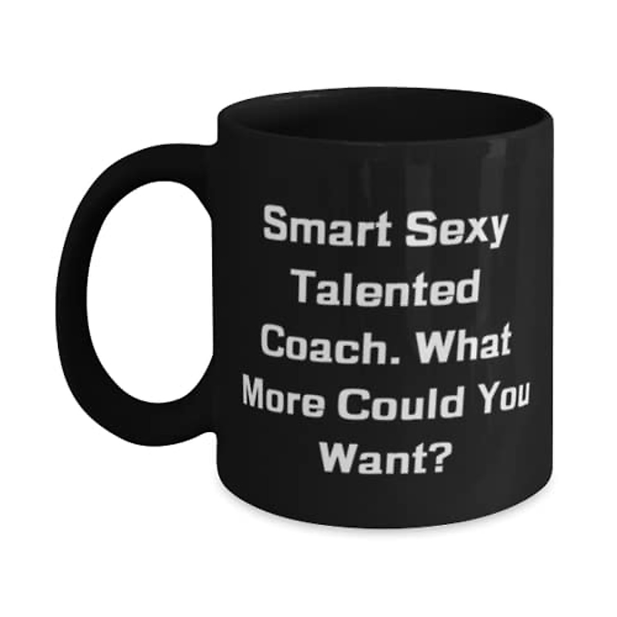 Sarcastic Coach Gifts, Smart Sexy Talented Coach. What More Could You Want, New Birthday 11oz 15oz Mug Gifts For Men Women, Funny coach gifts, Humorous coach gifts, Gag coach gifts, Coach gift ideas,