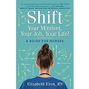 Shift Your Mindset, Your Job, Your Life!: A Guide for Nurses