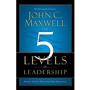 The 5 Levels of Leadership: Proven Steps to Maximize Your Potential