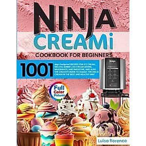 Ninja Creami Cookbook for Beginners (with color pics): 1001 Days Foolproof Recipes For Ice Cream, Gelato, Sorbet, Ice Cream Mixins, Milkshakes, and ... The Ninja Creami in The Best And Healthy Way