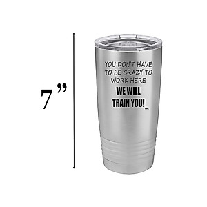 Rogue River Tactical Funny Sarcastic Office Work 20 Oz. Travel Tumbler Mug Cup w/Lid Vacuum Insulated Hot or Cold You Don't Have To Be Crazy To Work Here We Will train You (Silver)