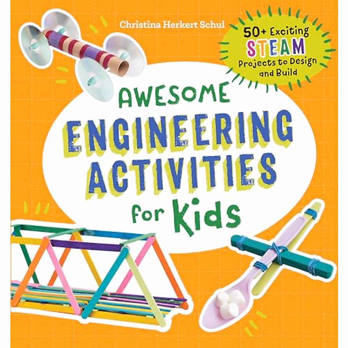 Awesome Engineering Activities for Kids: 50+ Exciting STEAM Projects to Design and Build (Awesome STEAM Activities for Kids)