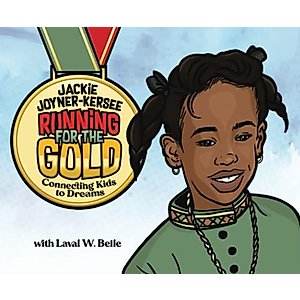 Jackie Joyner-Kersee Running for the Gold: Connecting Kids to Dreams