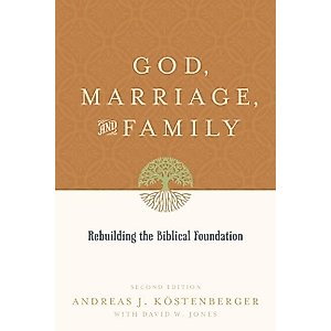 God, Marriage, and Family: Rebuilding the Biblical Foundation (Second Edition)