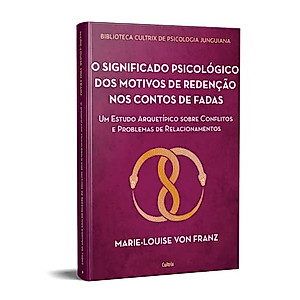 O significado psicologico dos motivos de redencao dos contos de fadas - Um estudo arquetipico sobre conflitos e problemas de relacionamentos (Em Portugues do Brasil)
