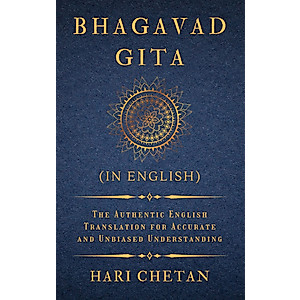 Bhagavad Gita (in English): The Authentic English Translation for Accurate and Unbiased Understanding (The Bhagavad Gita Series)