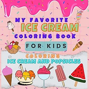 My Favorite Ice Cream Coloring Book For Kids: Coloring Ice Cream And Popsicles - Fun and Entertaining Summer Activity for kids. (My Favorite Coloring Books)
