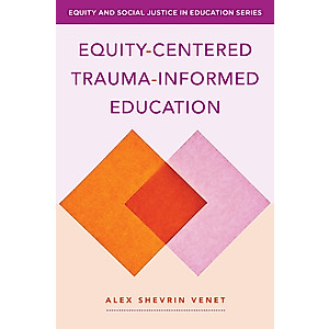 Equity-centered Trauma-informed Education: Transforming Classrooms, Shifting Systems (Equity and Social Justice in Education)