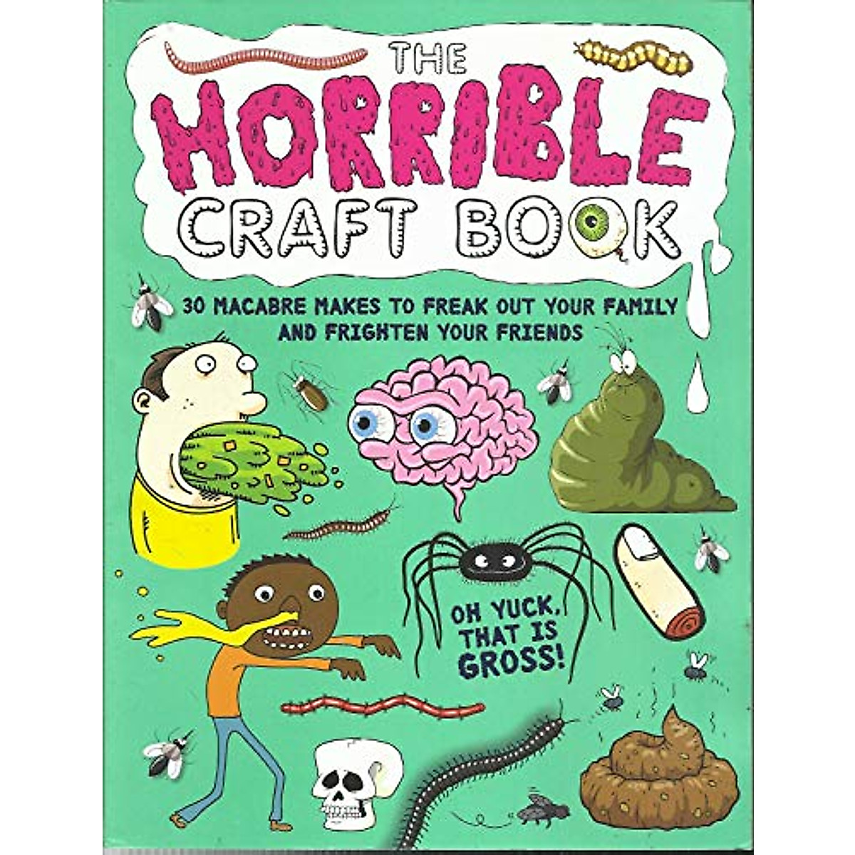 THE HORRIBLE CRAFT BOOK, 30 MACABRE MAKES TO FREAK OUT YOUR FAMILY & FRIGHTEN