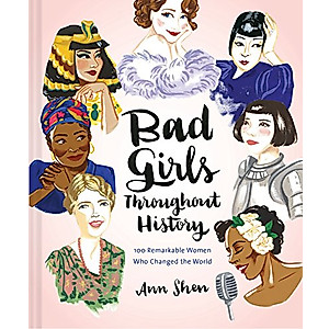 Bad Girls Throughout History: 100 Remarkable Women Who Changed the World (Ann Shen Legendary Ladies Collection)