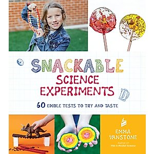 Snackable Science Experiments: 60 Edible Tests to Try and Taste