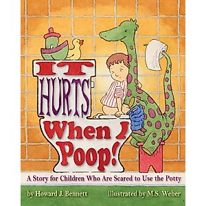 It Hurts When I Poop!: A Story for Children Who Are Scared to Use the Potty