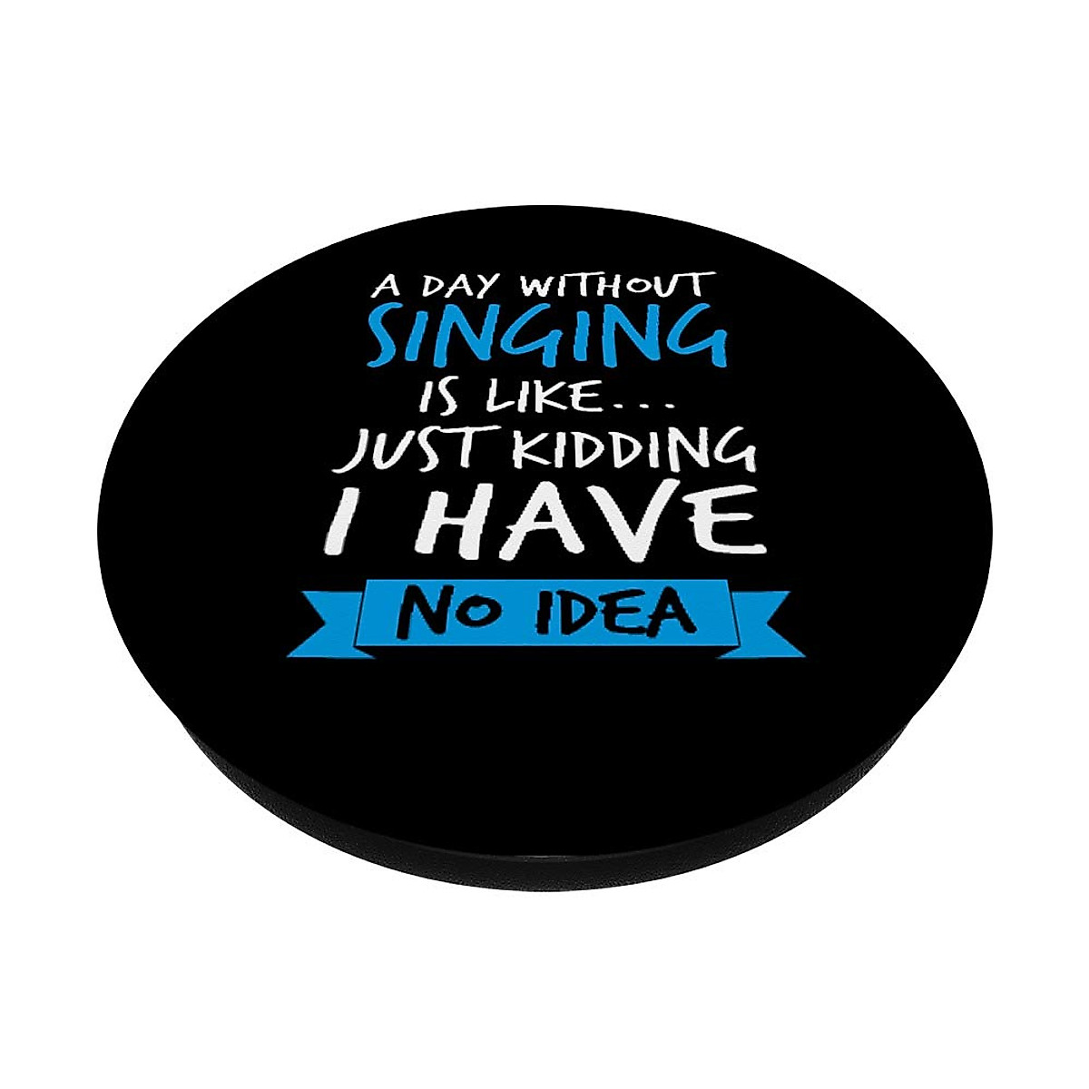 Funny Music Shirt A Day Without Singing Is Like Kidding Gift PopSockets Swappable PopGrip
