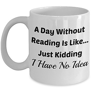 Book Lover Mug (11 oz) Mugs With Quotes by Vitazi Kitchenware, Ceramic Coffee Cup - A Day Without Reading Is Like.Just Kidding I Have No Idea (White)
