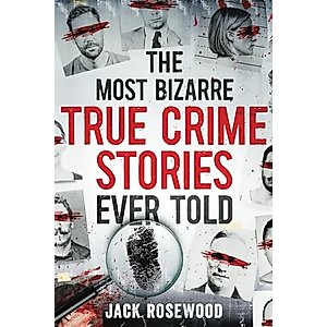 The Most Bizarre True Crime Stories Ever Told: 20 Unforgettable and Twisted True Crime Cases That Will Haunt You
