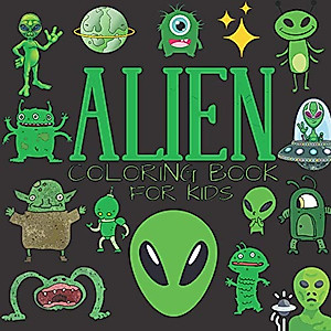 Alien Coloring Book For Kids: Funny Aliens Designs For Boys And Girls:Monsters,Ufo,Space Saucers,Rockets And More! Gifts For Children
