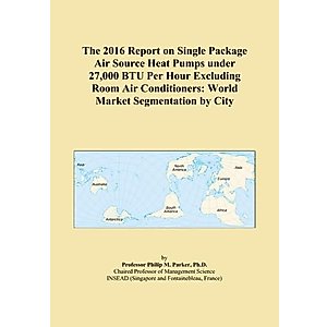 The 2016 Report on Single Package Air Source Heat Pumps under 27,000 BTU Per Hour Excluding Room Air Conditioners: World Market Segmentation by City