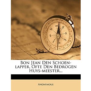 Bon Jean Den Schoen-Lapper, Ofte Den Bedrogen Huys-Meester...
