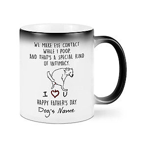 We Make Eye Contact While I Poop And That's A Special Kind Of Intimacy Mug, Funny Custom Dog's Name Color Changing Mug, Happy Father's Day Mothers Day Gifts For Dog Mom, Dog Dad Tumbler