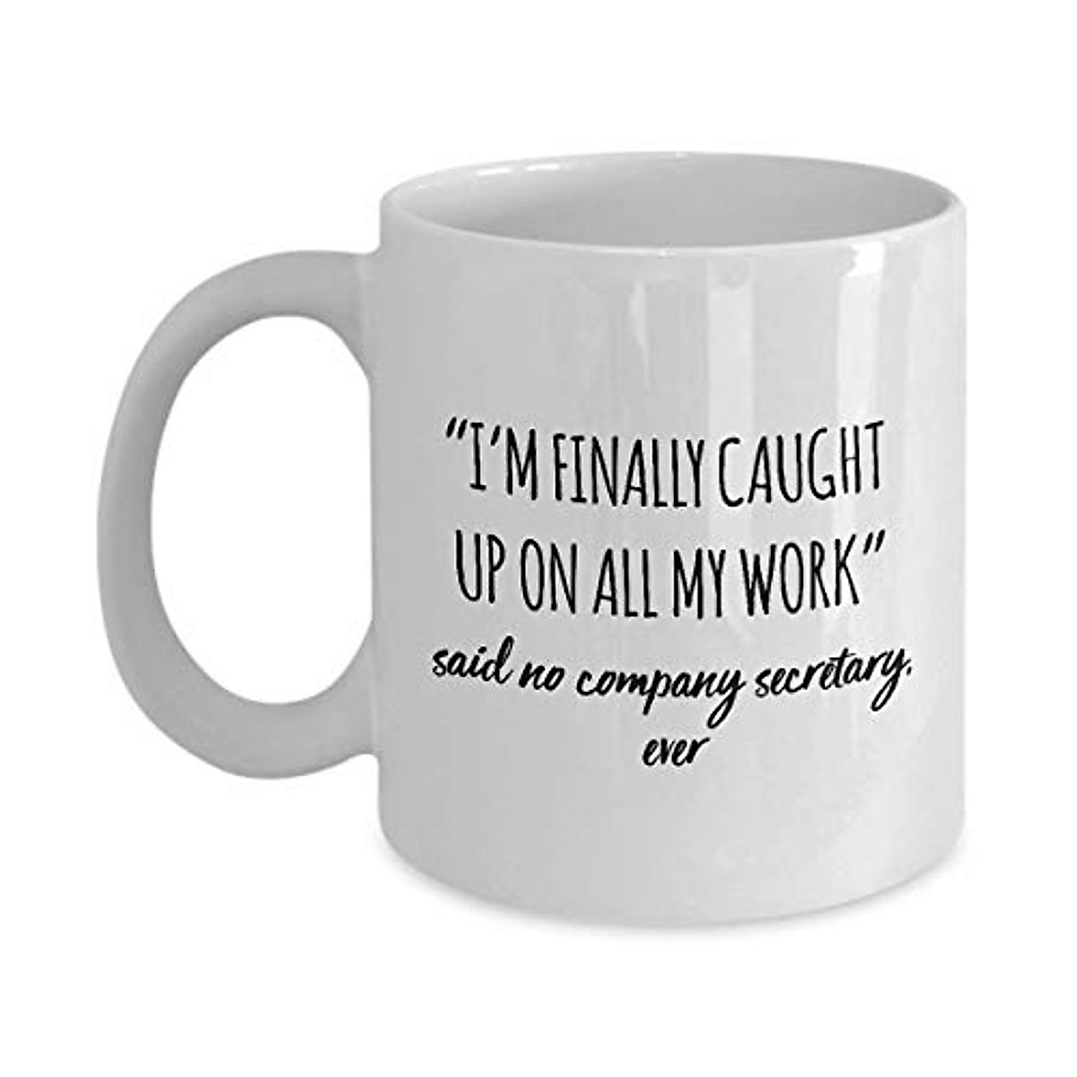Funny Company Secretary Mug I'm Finally Caught Up On All My Work Said No Company Secretary Ever Gag Mugs Idea Coffee Mug Tea Cup