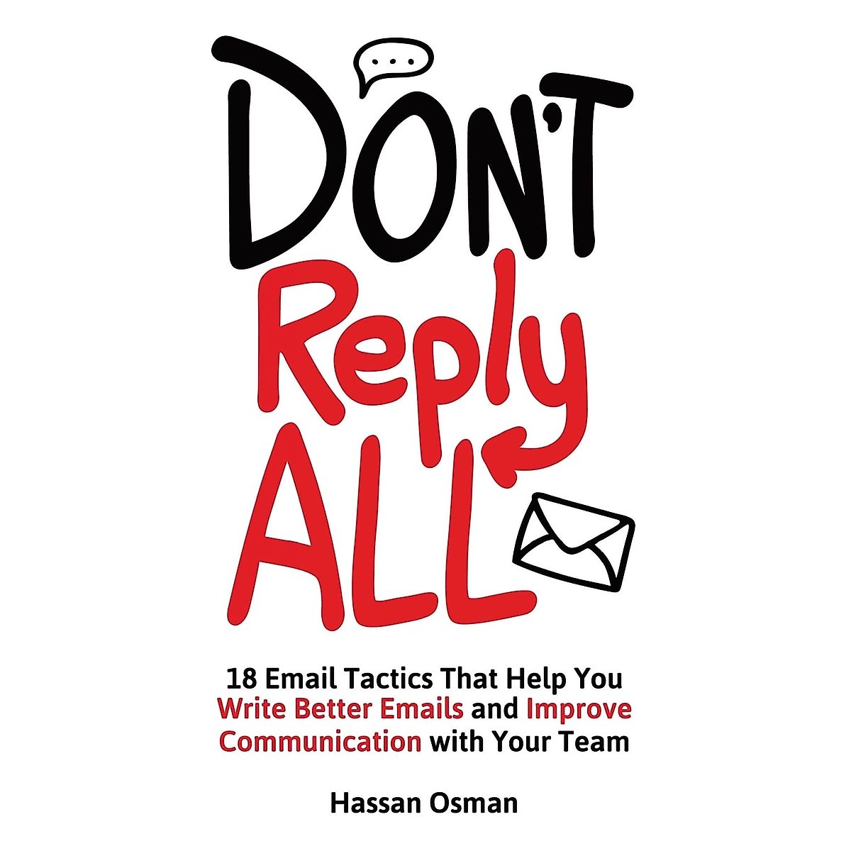 Don't Reply All: 18 Email Tactics That Help You Write Better Emails and Improve Communication with Your Team