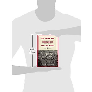Life, Work, and Rebellion in the Coal Fields: The Southern West Virginia Miners, 1880-1922 2nd Edition (Volume 16) (WEST VIRGINIA & APPALACHIA)