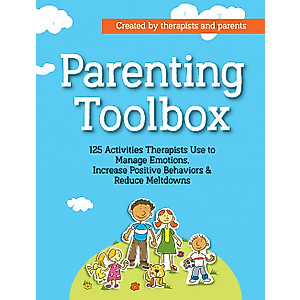 Parenting Toolbox: 125 Activities Therapists Use to Reduce Meltdowns, Increase Positive Behaviors & Manage Emotions