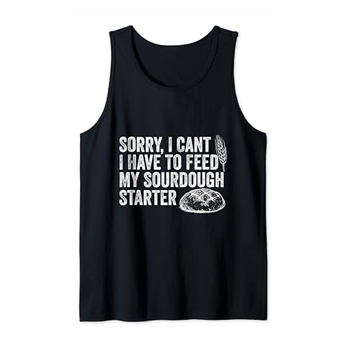 Sorry, I Cant I Have To Feed My Sourdough Starter Baker Tank Top