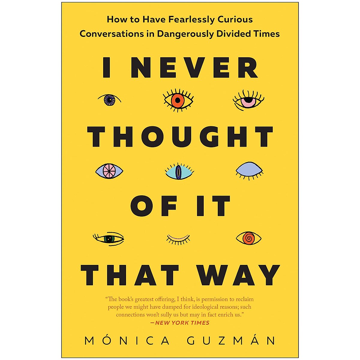 I Never Thought of It That Way: How to Have Fearlessly Curious Conversations in Dangerously Divided Times