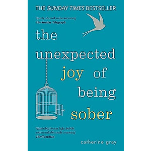 The Unexpected Joy of Being Sober: Discovering a happy, healthy, wealthy alcohol-free life