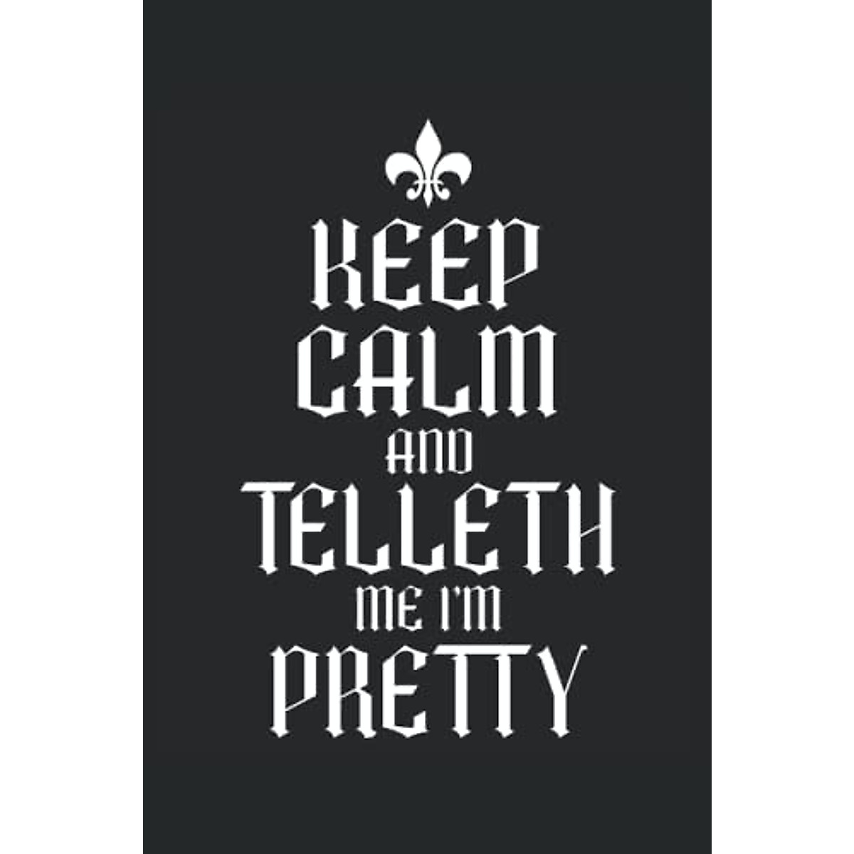 Keep Calm And Telleth Me I'm Pretty: Renaissance Faire Notebook, Ren Faire Journal, Medium Ruled, 100 Pages, 6"x9"