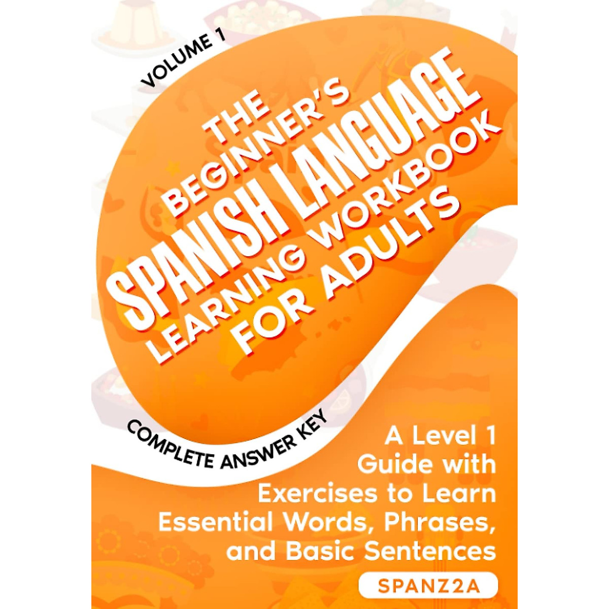 The Beginner’s Spanish Language Learning Workbook for Adults: A Level 1 Guide with Exercises to Learn Essential Words, Phrases, and Basic Sentences
