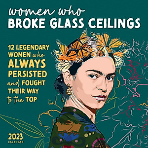 2023 Women Who Broke Glass Ceilings Wall Calendar: 12 Legendary Women Who Always Persisted and Fought Their Way to the Top (Monthly Art Calendar thru Dec. 2023, Inspirational Gift)