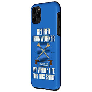 iPhone 11 Pro Retired Ironworker I Worked My Whole Life For This Shirt Uni Case