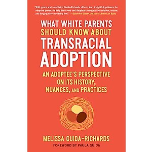 What White Parents Should Know about Transracial Adoption: An Adoptee's Perspective on Its History, Nuances, and Practices