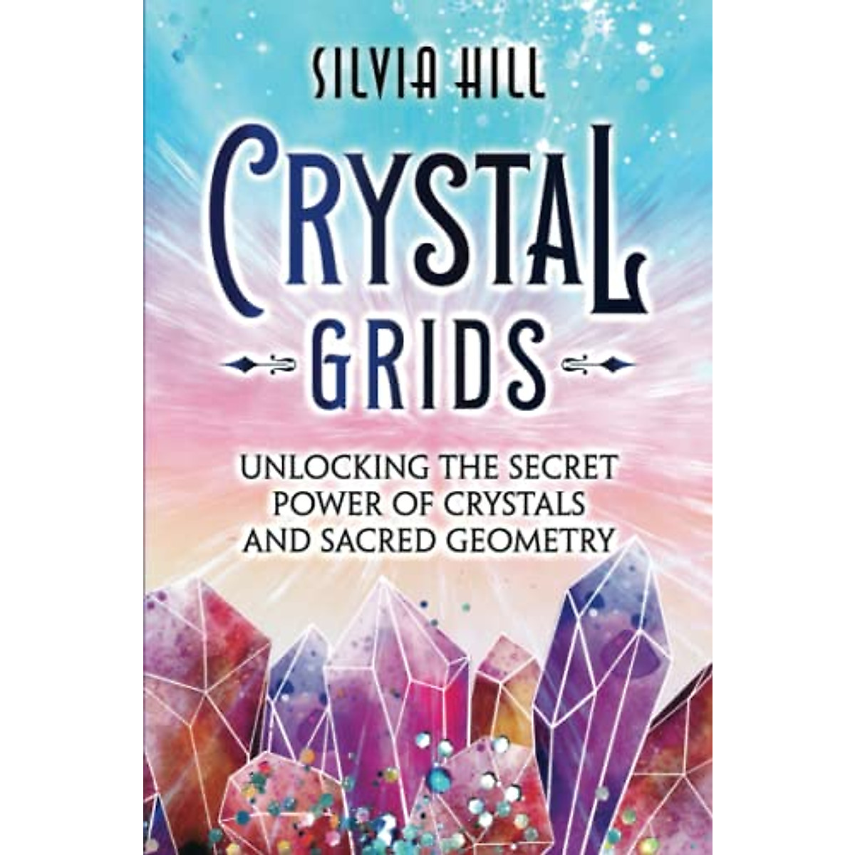 Crystal Grids: Unlocking the Secret Power of Crystals and Sacred Geometry (Spirituality)